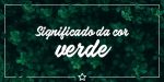 Você sabe TODOS os Significados da Cor Verde? - Descubra já!