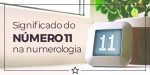 Número 11 na Numerologia: descubra seu significado